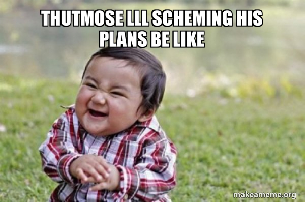Thutmose lll scheming his plans be like - Evil, scheming toddler Meme ...