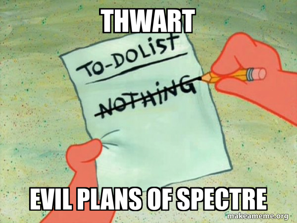 thwart evil plans of spectre - TO-DO List Meme Generator