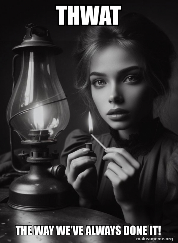 THWAT The way we've always done it! - Gaslighting Meme Generator