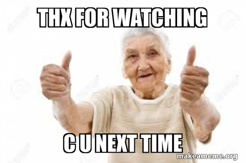 thx for watching c u next time Meme Generator