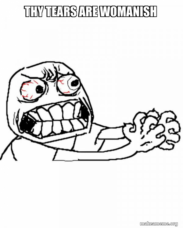 Thy tears are womanish - Angry Meme Generator