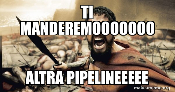 Ti manderemooooooo altra pipelineeeee - The 300 Meme Generator