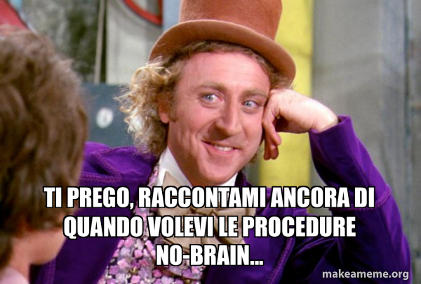 Ti prego, raccontami ancora di quando volevi le procedure No-Brain ...