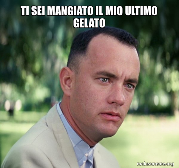 ti sei mangiato il mio ultimo gelato - Forrest Gump just like that Meme ...