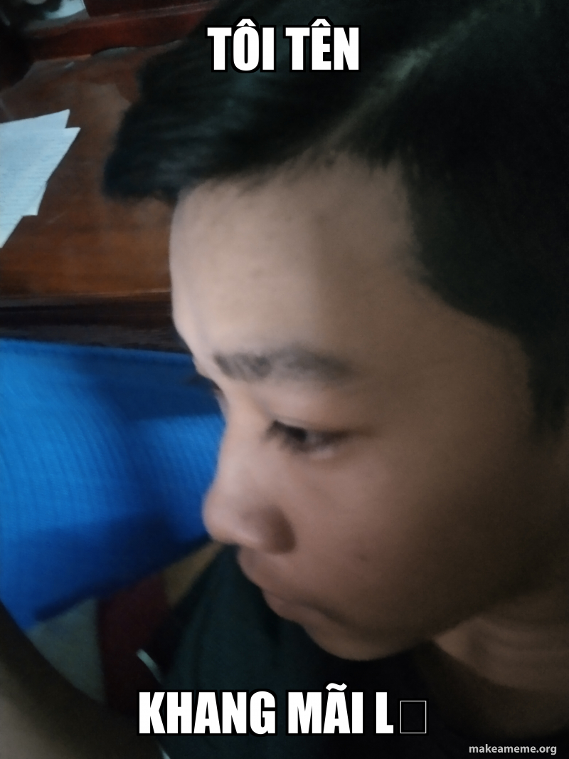 Tôi tên Khang mãi lỏ Meme Generator