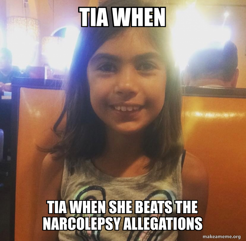 Tia when Tia when she beats the narcolepsy allegations Meme Generator
