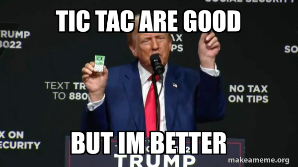 tic tac are good but im better - Trump Tic Tac Meme Generator