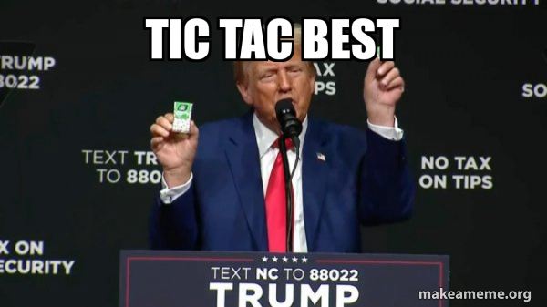 Tic tac best - Trump Tic Tac Meme Generator