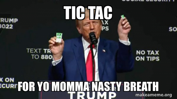 Tic Tac For yo momma nasty breath - Trump Tic Tac Meme Generator