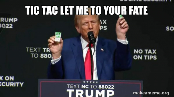 tic tac let me to your Fate - Trump Tic Tac Meme Generator