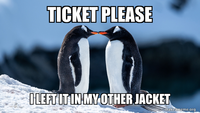 tICKET PLEASE i LEFT IT IN MY OTHER JACKET Meme Generator