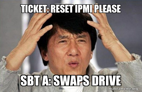 Ticket: Reset IPMI please SBT A: Swaps drive - Jackie Chan Why? Meme ...