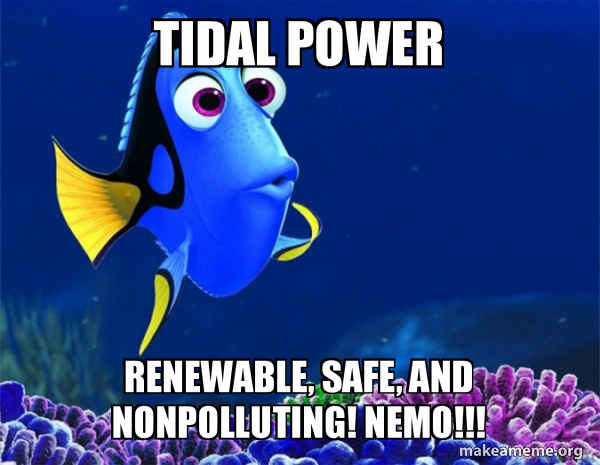 Tidal Power Renewable, safe, and nonpolluting! NEMO!!! - Dory from Nemo ...