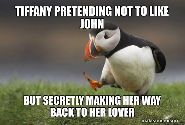 Tiffany pretending not to like John But secretly making her way back to ...