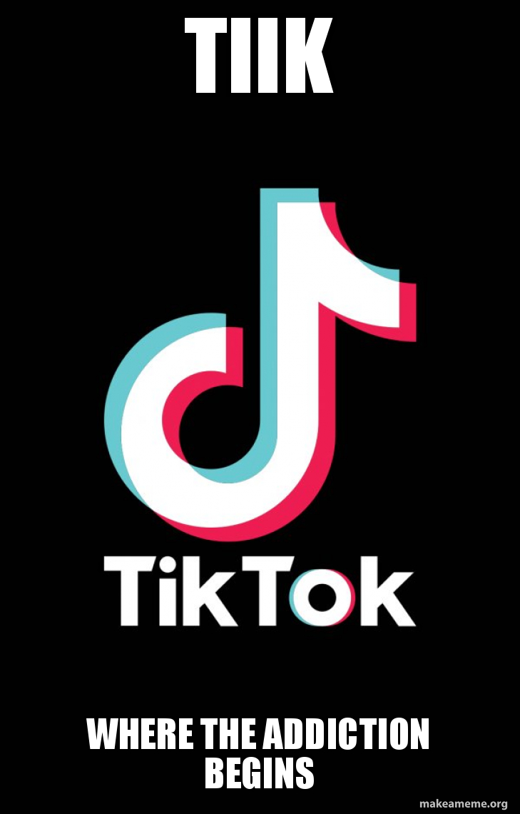 tiik where the addiction begins - TikTok Meme Generator