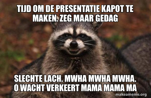 tijd om de presentatie kapot te maken. zeg maar gedag slechte lach ...