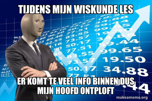 tijdens mijn wiskunde les er komt te veel info binnen dus mijn hoofd ...