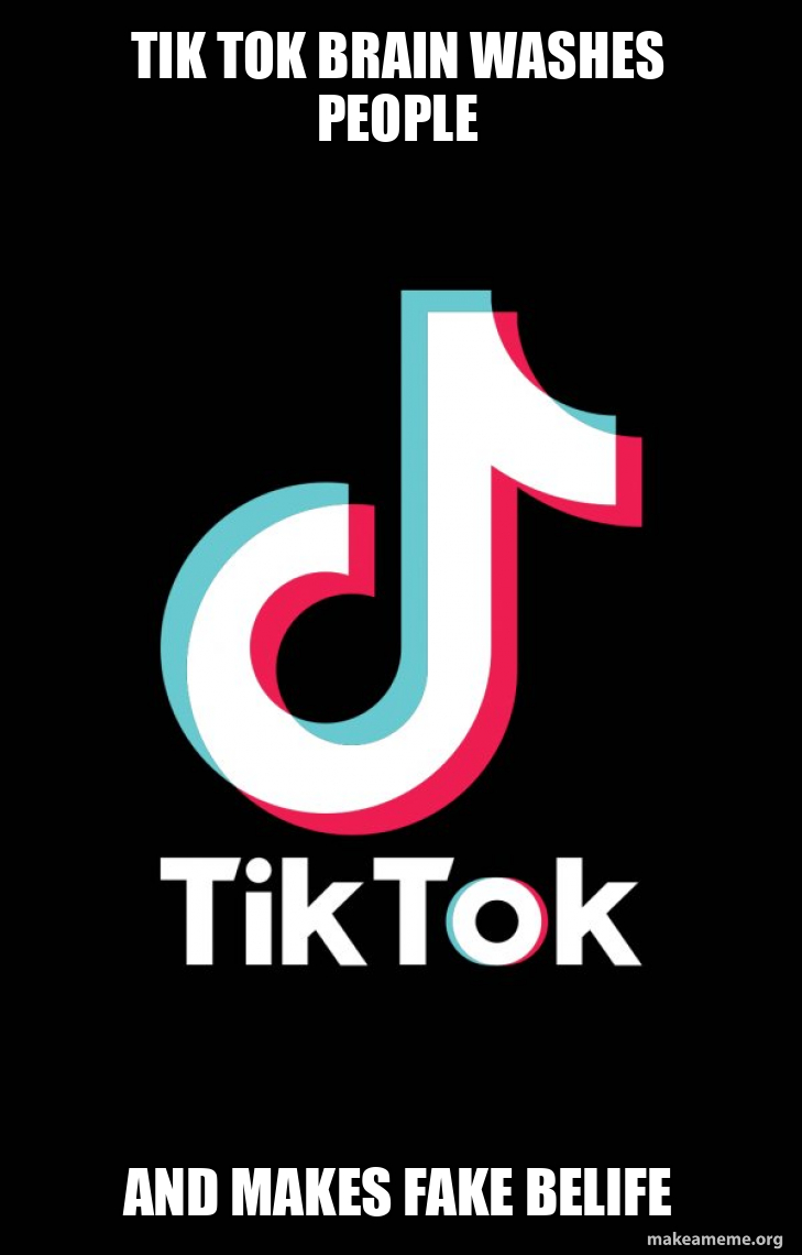 Tik tok brain washes people and makes fake belife - TikTok Meme Generator