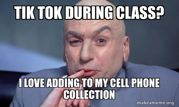 tik tok during class? i love adding to my cell phone collection - You ...