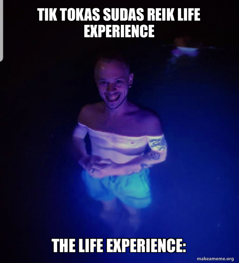 Tik tokas SUDAS reik life experience The life experience: Meme Generator