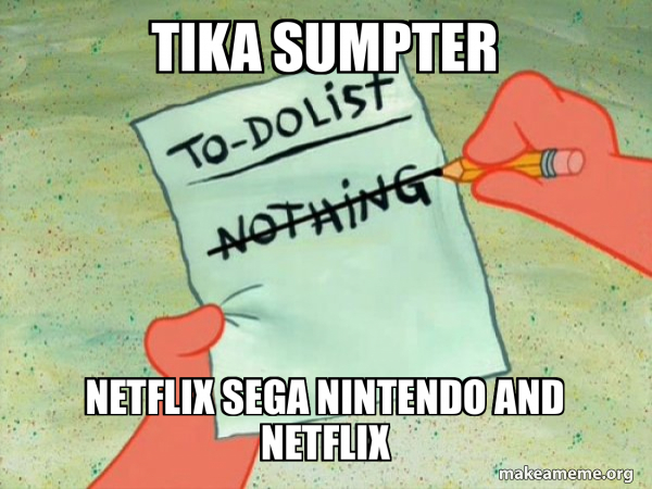 Tika sumpter Netflix sega nintendo and Netflix - TO-DO List Meme Generator