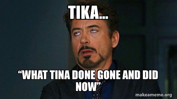 Tika... â€œWhat Tina done gone and did nowâ€ - Tony Stark Eye Roll Meme ...