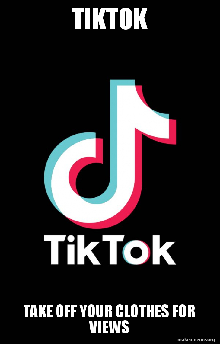 Tiktok take off your clothes for views - TikTok Meme Generator