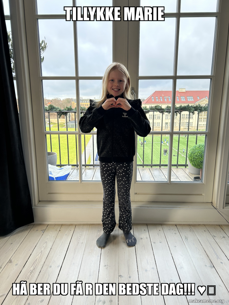 Tillykke marie Håber du får den bedste dag!!! ♥️ Meme Generator