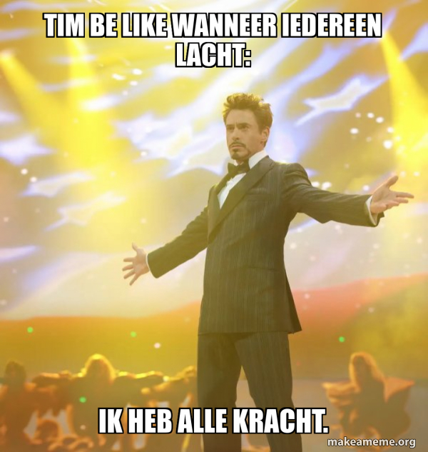 tim be like wanneer iedereen lacht: ik heb alle kracht. - Tony Stark ...