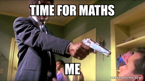 Time for maths Me - Samuel L. Jackson Say What Meme Generator