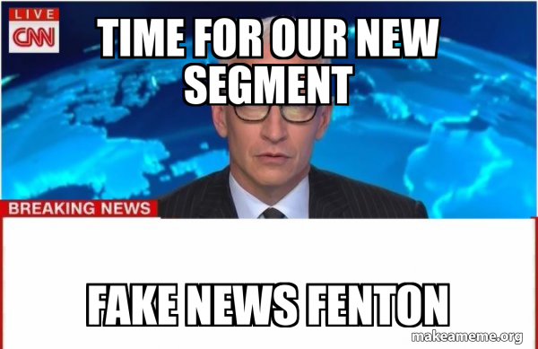 Time for our new segment Fake news Fenton - Fake Headline Meme Generator