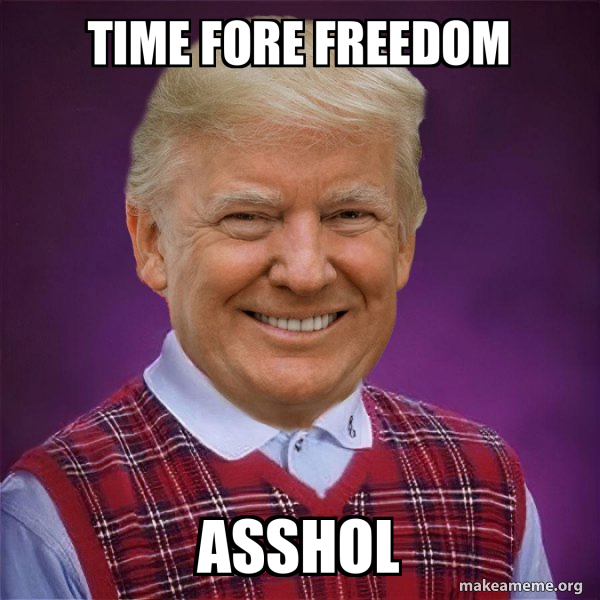 time fore freedom asshol - Bad Luck Trump Meme Generator