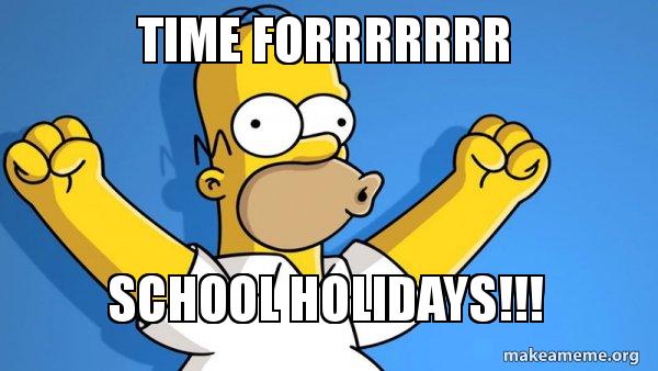 time forrrrrrr school holidays!!! - Happy Homer Meme Generator