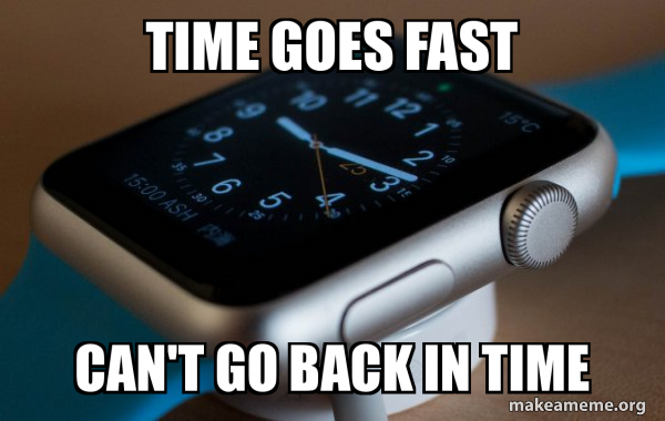Time goes fast can't go back in time - Apple Watch Meme Generator