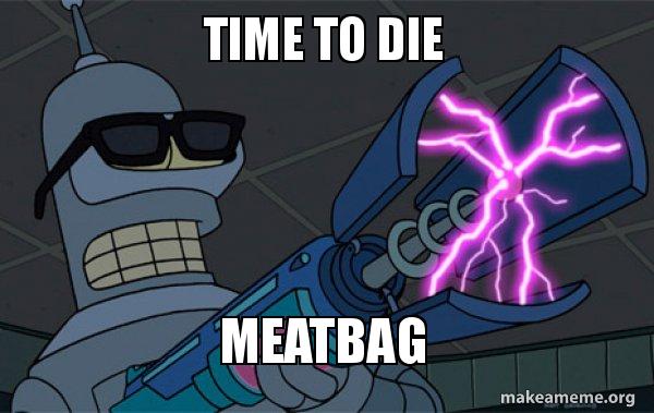 time to die meatbag - Blasting Bender Meme Generator