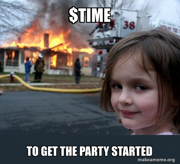 $time To get the party started - Disaster Girl Meme Generator