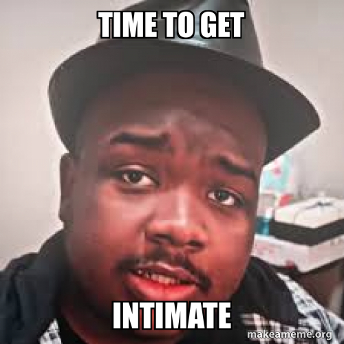 Time to Get Intimate Meme Generator