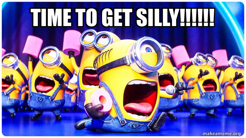TIME TO GET SILLY!!!!!! Meme Generator