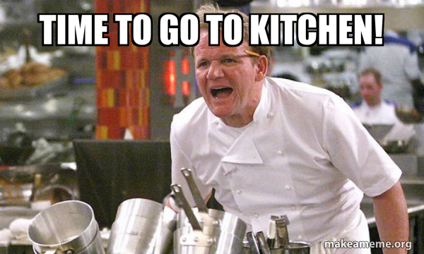 Time to go to kitchen! - Gordon Ramsay Hell's Kitchen Meme Generator