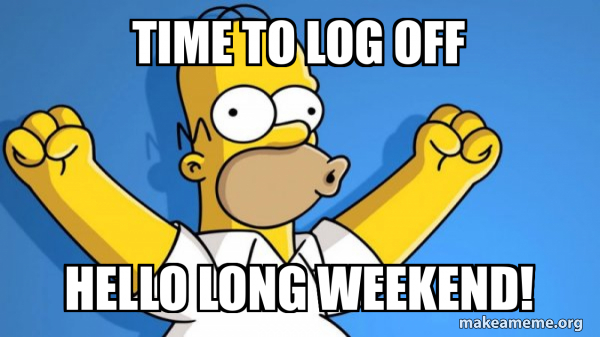 Time to Log Off Hello Long Weekend! - Happy Homer Meme Generator