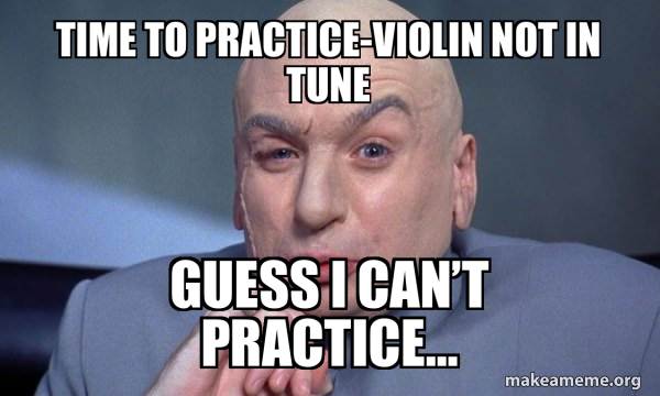 Time to practice-violin not in tune Guess I can’t practice… - You ...