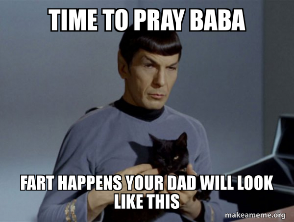time to pray baba fart happens your dad will look like this - Spock and ...