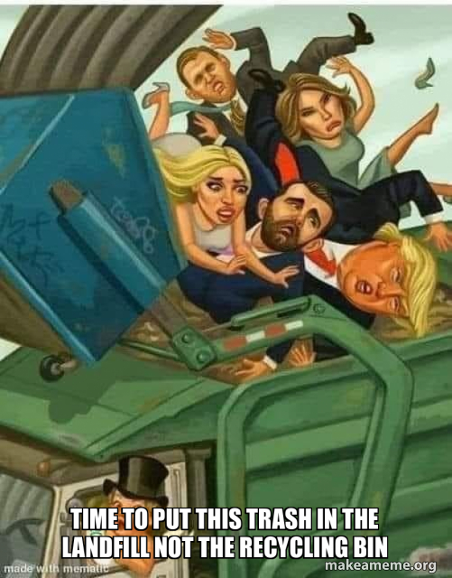 time to put this trash in the landfill not the recycling bin Meme Generator
