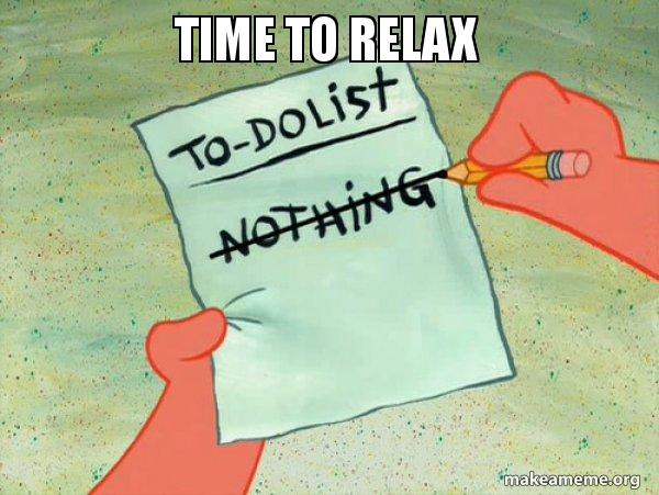 time to relax - TO-DO List Meme Generator