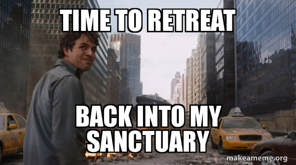 time to retreat back into my sanctuary - That's My Secret Meme Generator