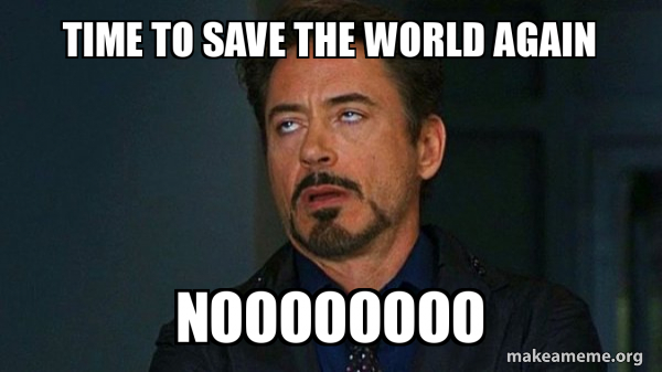 time to save the world again noooooooo - Tony Stark Eye Roll Meme Generator