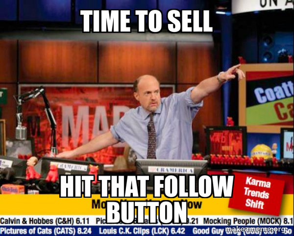 Time to Sell Hit that follow button - Mad Karma with Jim Cramer Meme ...