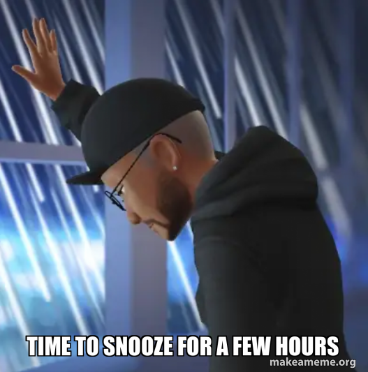 TIME TO SNOOZE FOR A FEW HOURS Meme Generator