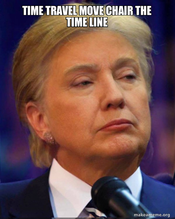 time travel move chair the time line - Trillary Meme Generator