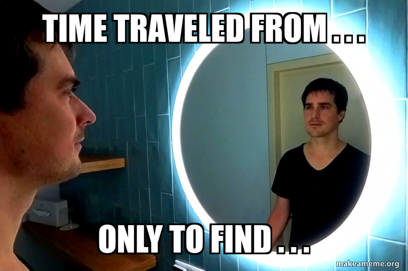 Time traveled from . . . only to find . . . - Time Traveler Meme Generator